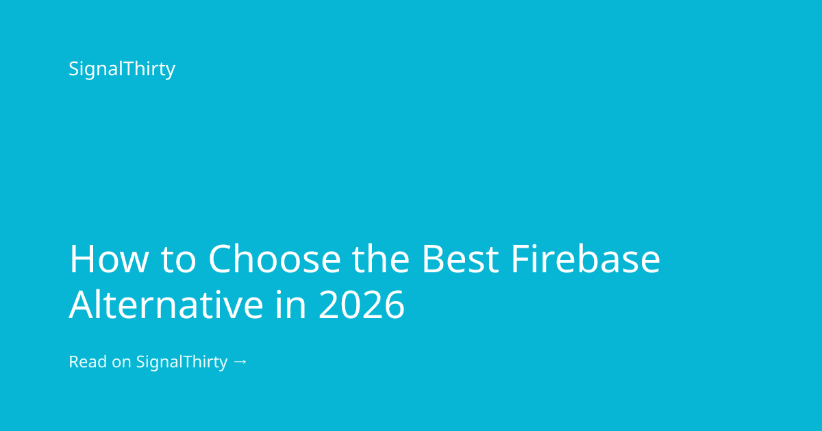 How to Choose the Best Firebase Alternative in 2026 | SignalThirty